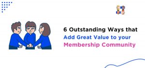 6 Outstanding Ways to Add Great Value to Your Membership Community